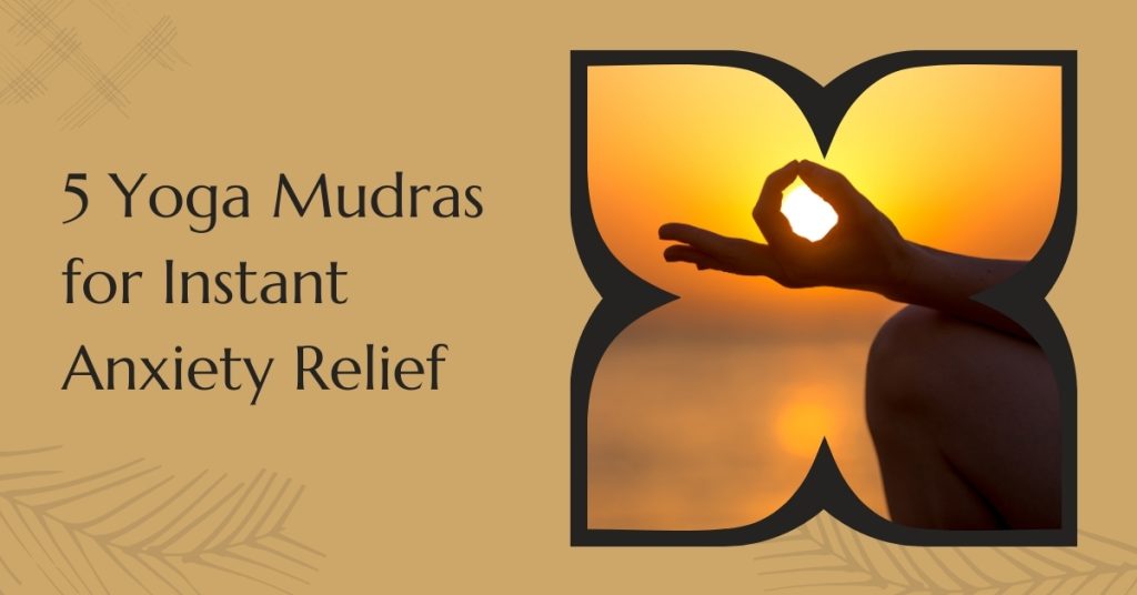 5 Yoga Mudras For Instant Anxiety & Stress Relief